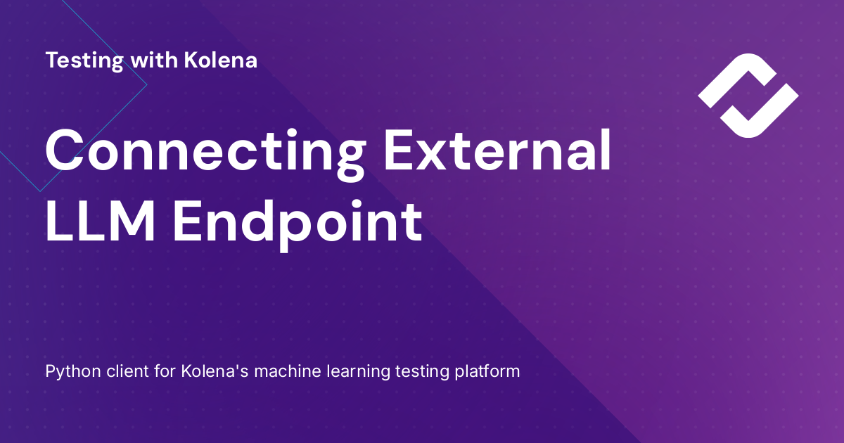 Connecting External LLM Endpoint · Testing with Kolena Connecting External LLM Endpoint · Testing with Kolena